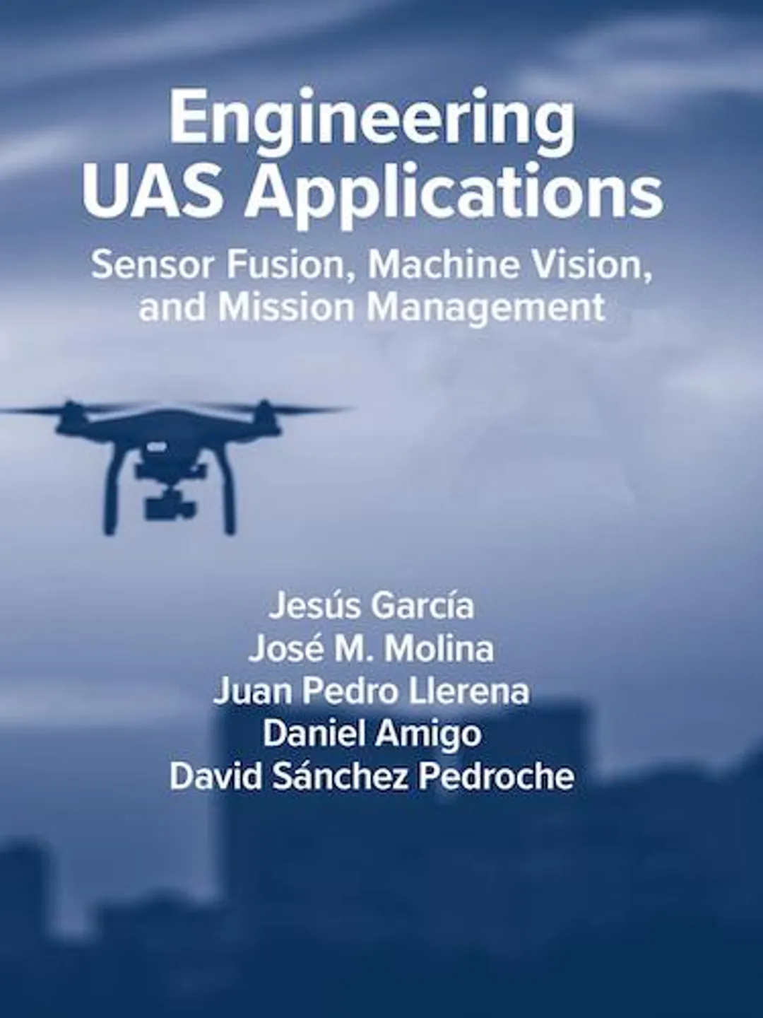 Engineering UAS Applications Sensor Fusion, Machine Vision and Mission ...