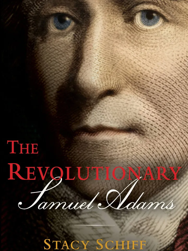The Revolutionary: Samuel Adams by Stacy Schiff
